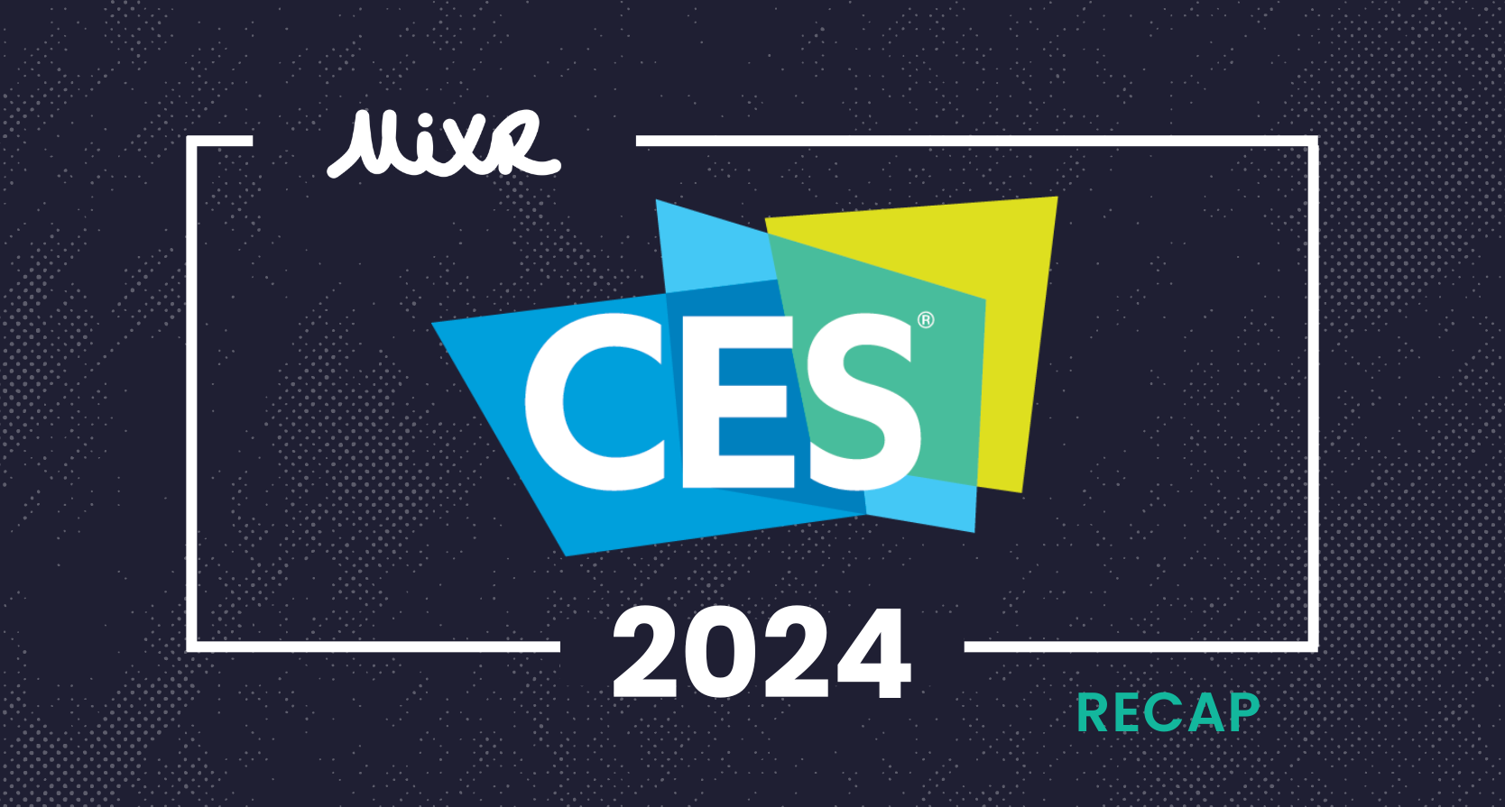 CES 2024: Highlights from the Year's Biggest Tech Show | MixR